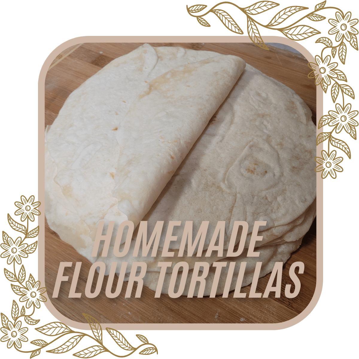 Flour Tortillas: No Preservatives, All Flavor - Eleanor Francis Traditions